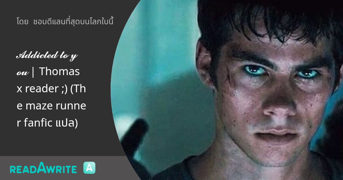 𝓐𝓭𝓭𝓲𝓬𝓽𝓮𝓭 𝓽𝓸 𝔂𝓸𝓾 | Thomas x reader ;) (The maze runner fanfic แปล): ฟิค ...