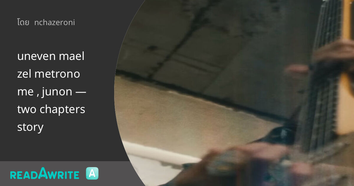 uneven maelzel metronome , junon — two chapters story: ฟิค Boy Love (แชท)