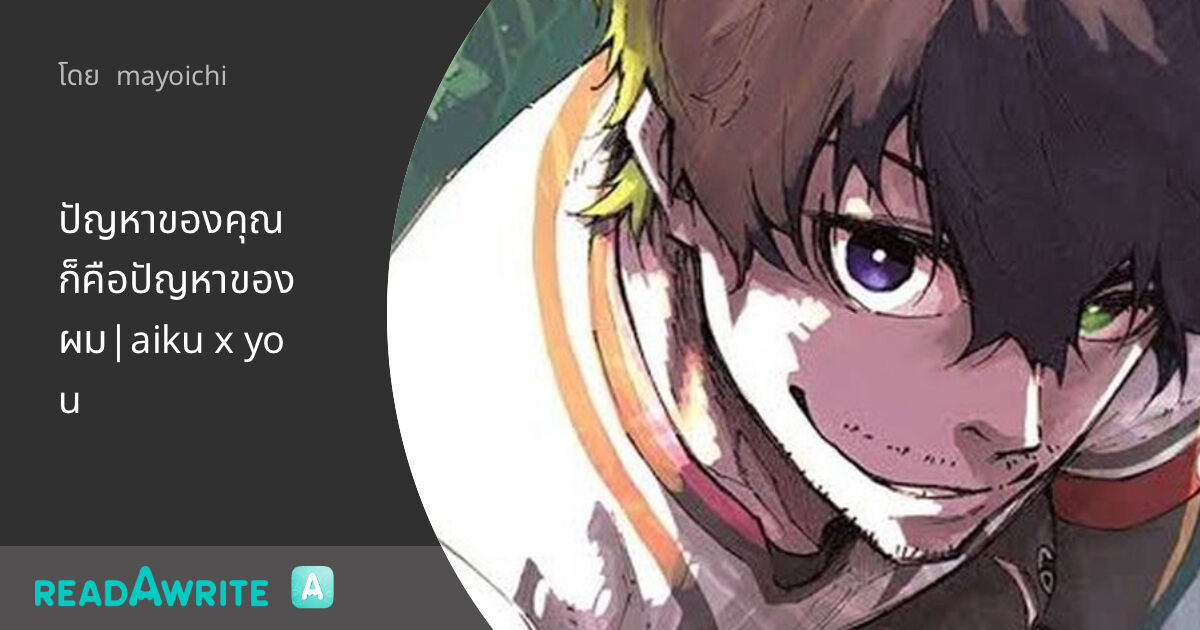 ปัญหาของคุณก็คือปัญหาของผม|aiku x you: ฟิคฟรีสไตล์ (แชท)
