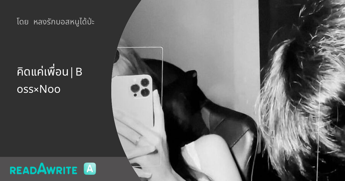 คิดแค่เพื่อน|Boss×Noo - อิอิ ต่อแล้ว : ฟิค Love Novel (แชท)