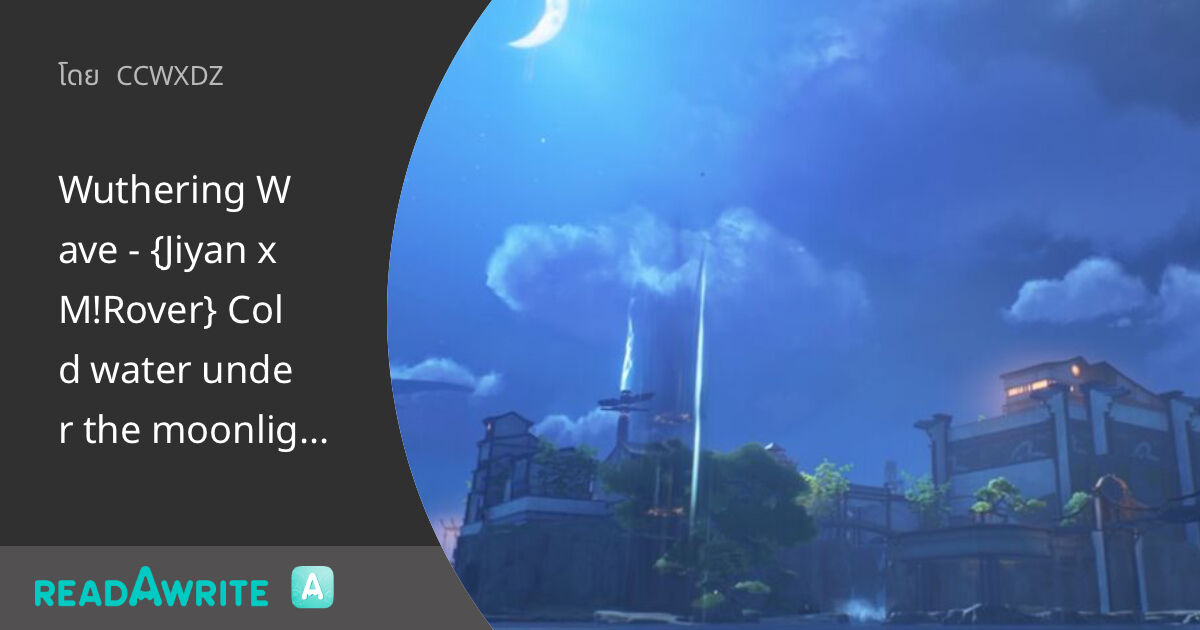 Wuthering Wave - {Jiyan x M!Rover} Cold water under the moonlight: ฟิค ...