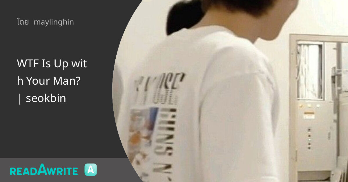 WTF Is Up with Your Man? | seokbin: ฟิค Boy Love (แชท)